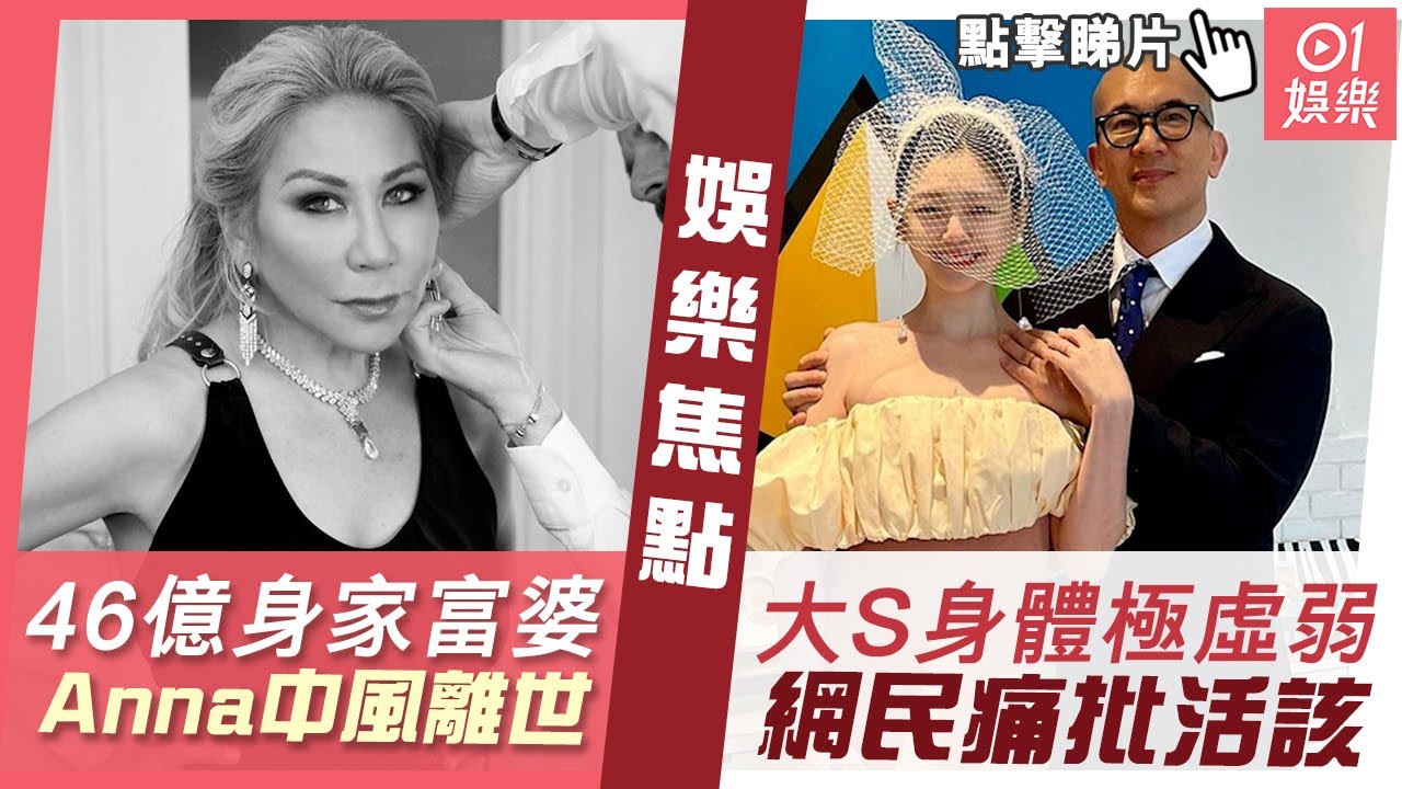 #今日娛樂 香港｜46億身家富婆Anna中風離世 曾送鑽石名牌贈親密小鮮肉！｜大S身體極虛弱「不能走太多路」網民一原因痛批活該：自食其果｜璀璨 ...
