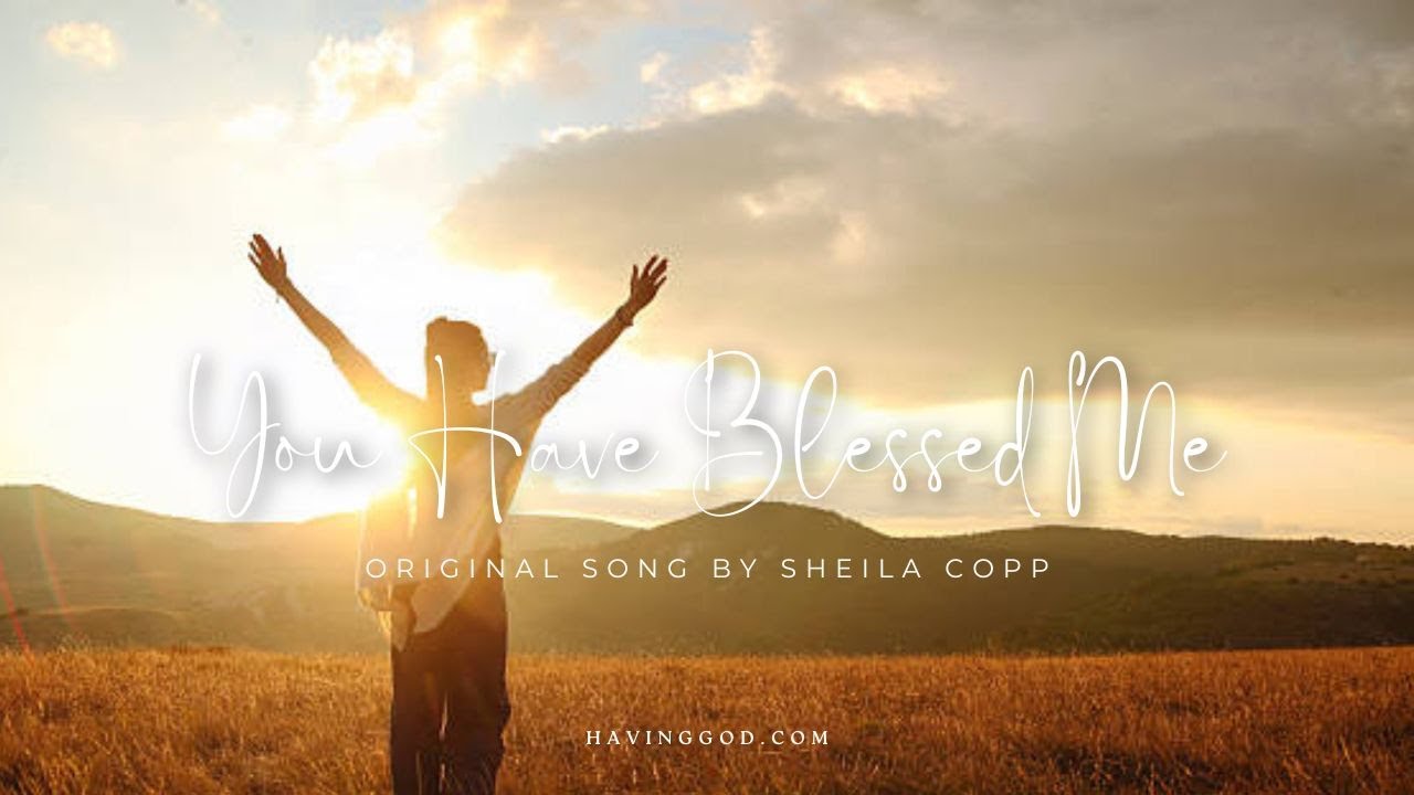 Lyrics Video: YOU HAVE BLESSED ME (Original Song By Sheila Copp ...