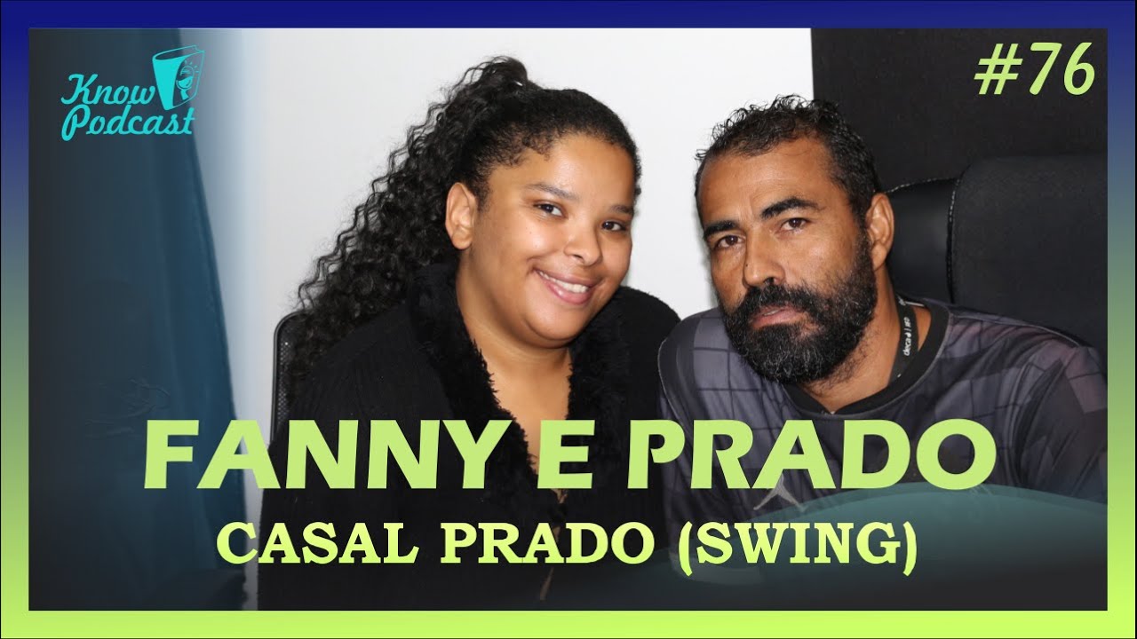 KNOW PODCAST - FANNY E PRADO CASAL PRADO (SW1NG) #76 - YouTube