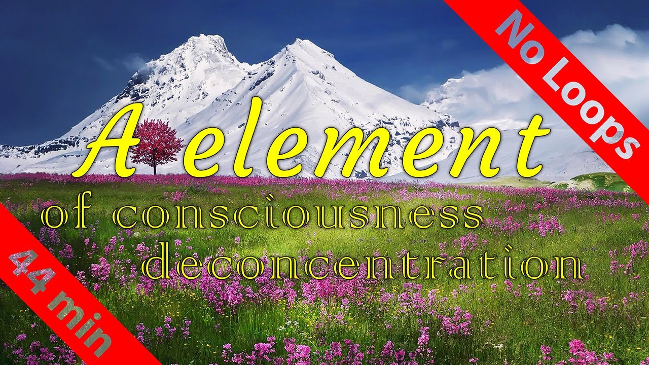 A element of consciousness deconcentration | 44 min Brain relaxing ...
