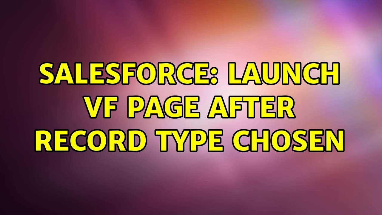 Salesforce: Launch VF Page After Record Type Chosen (2 Solutions ...