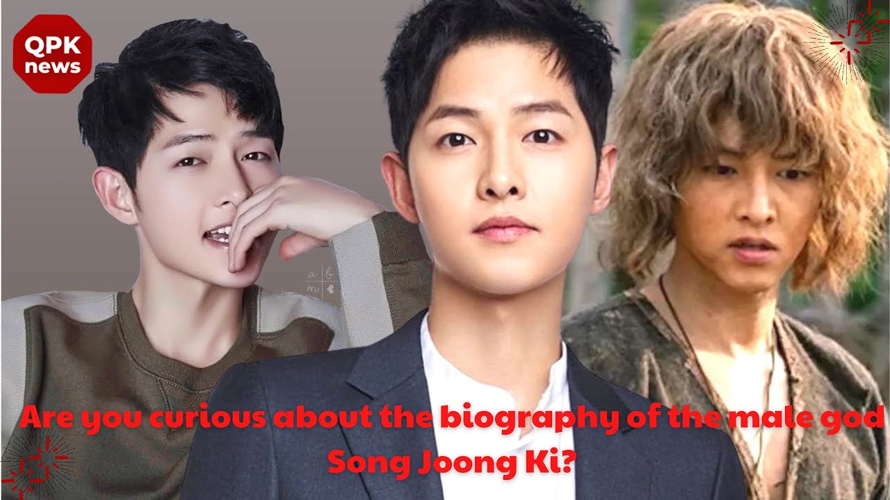 Are You Curious About The Biography Of The Male God Song Joong Ki Qpk News Youtube
