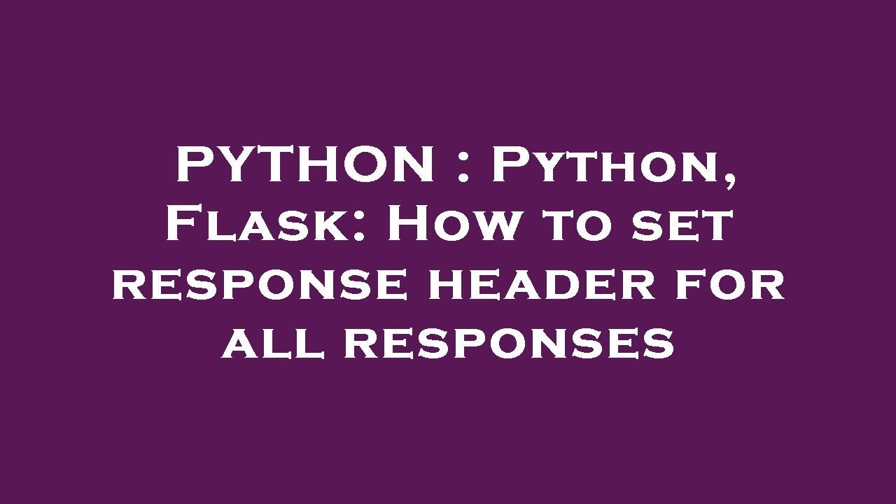 PYTHON : Python, Flask: How to set response header for all responses - YouTube