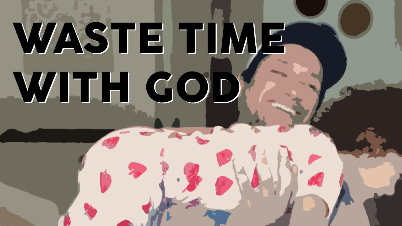 Waste time with God - YouTube