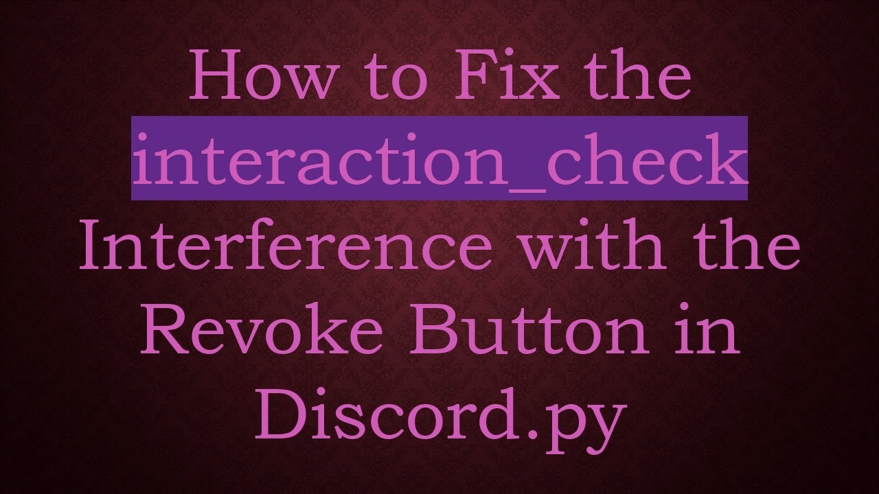How to Fix the interaction_check Interference with the Revoke Button in ...
