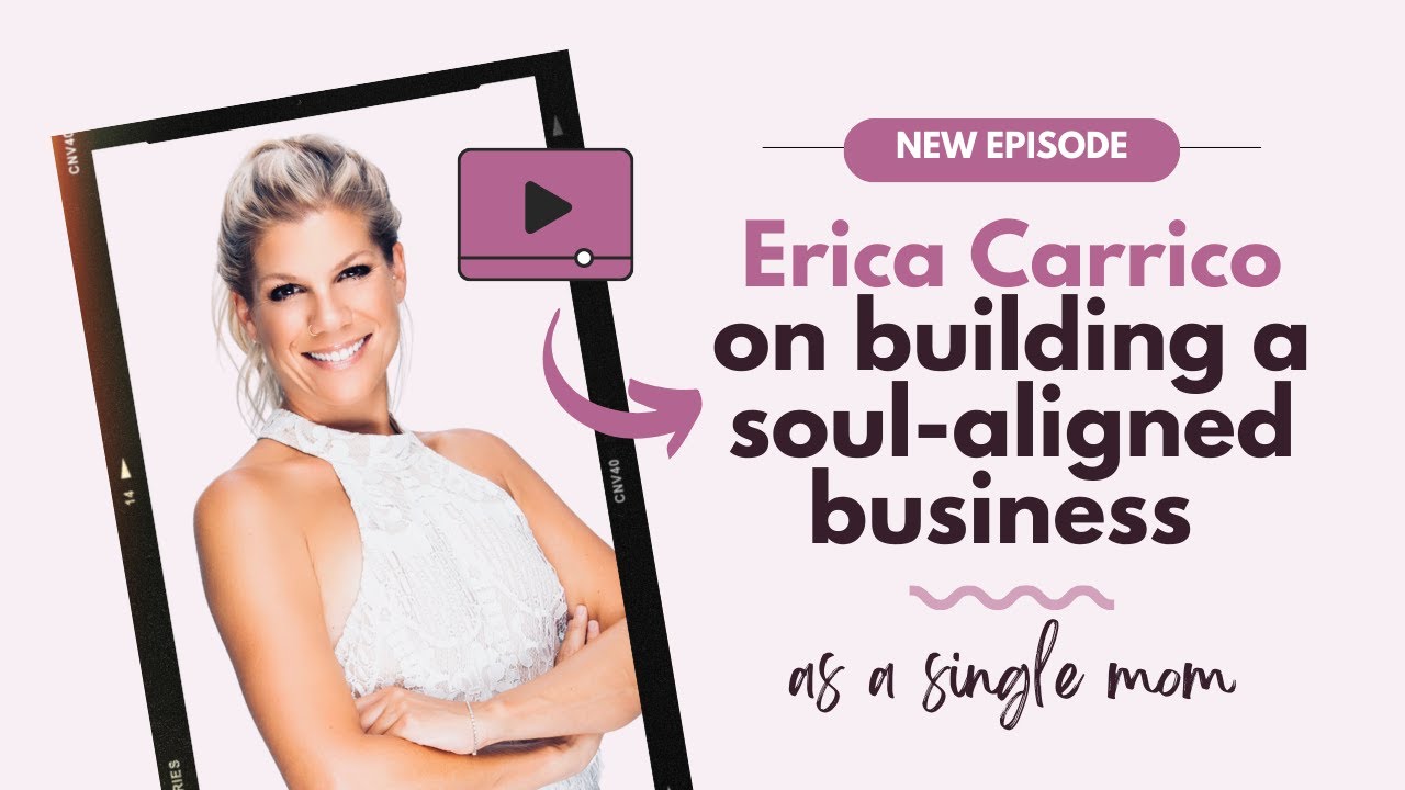 Erica Carrico on Building a Soul-Aligned Business as a Single Mom - YouTube