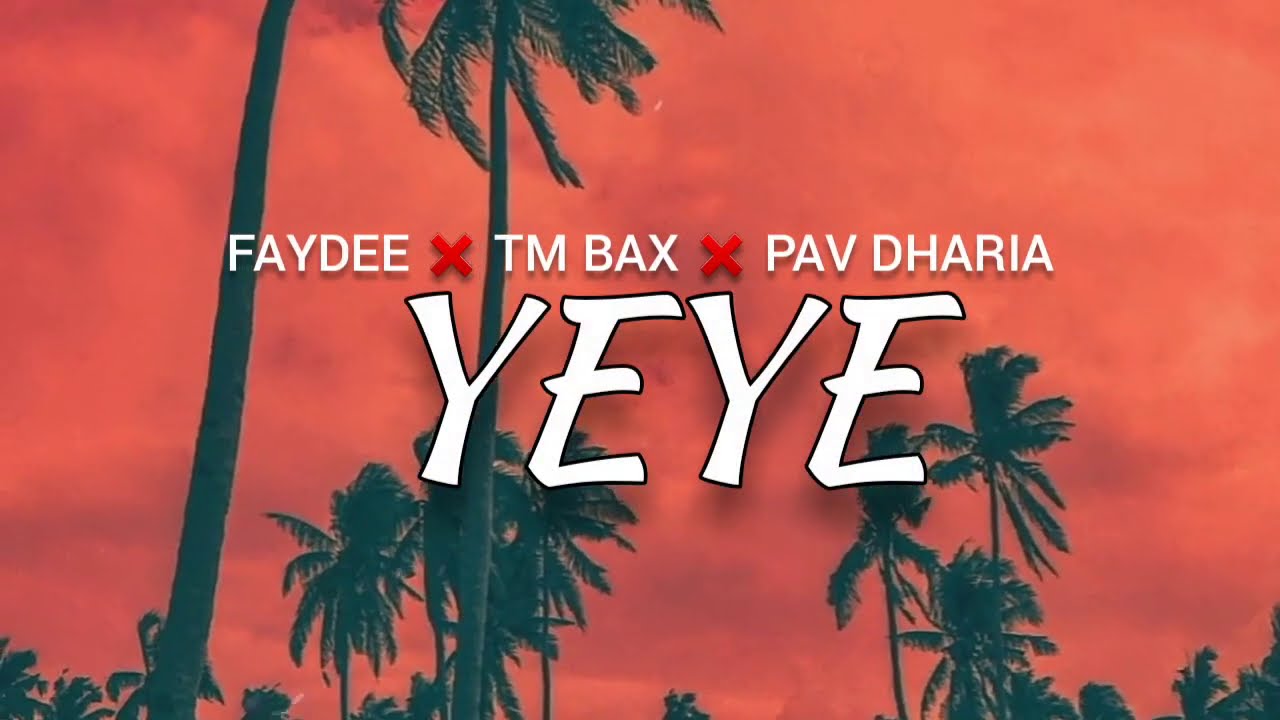 FAYDEE x TM BAX x PAV DHARIA - YEYE (Lyrics) - YouTube