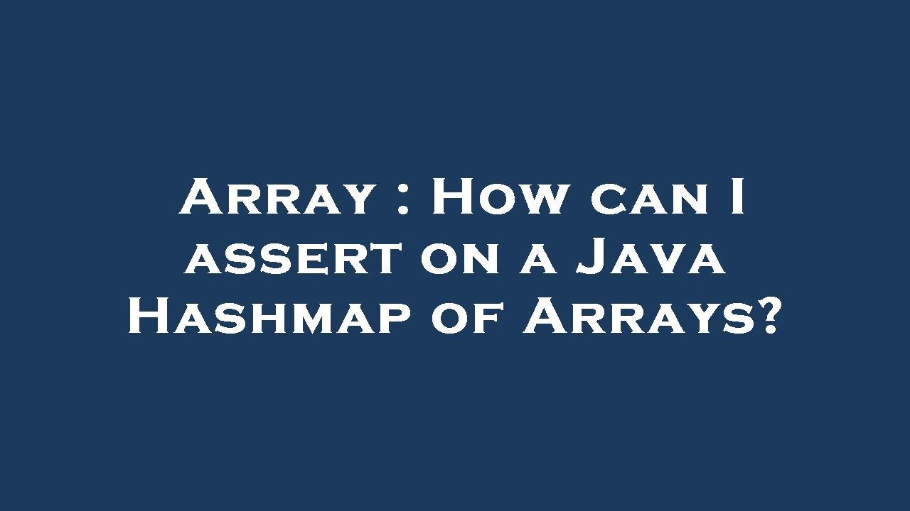 Array How Can I Assert On A Java Hashmap Of Arrays Youtube 3388