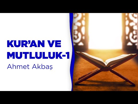 Kur’ân ve Mutluluk-1 | Ahmet Akbaş