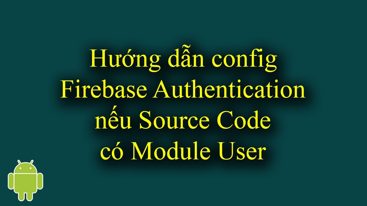 Config Firebase Authentication nếu Source Code có Module User: đăng ký ...