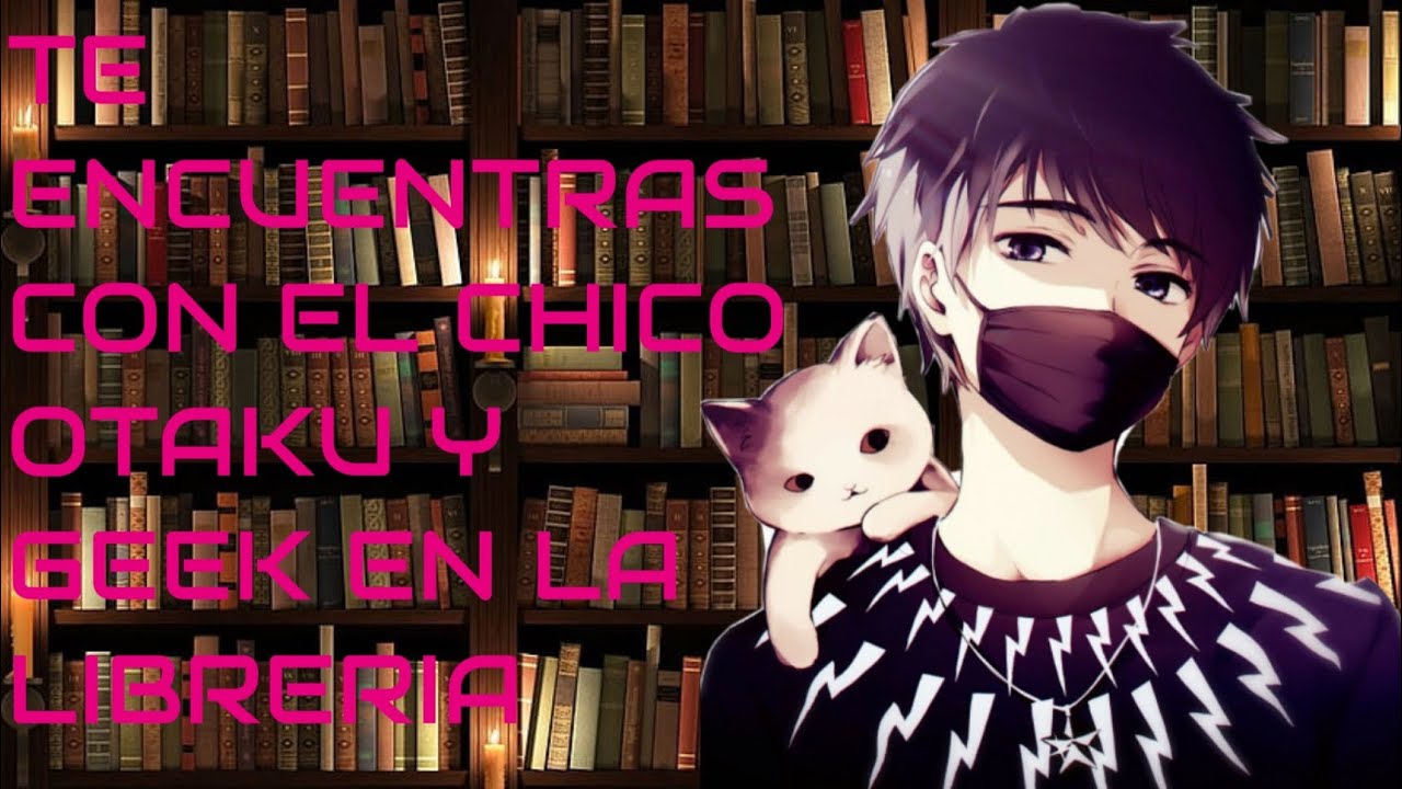 TE ENCUENTRAS CON EL CHICO OTAKU Y GEEK EN LA LIBRERIA// ASMR ROLEPLAY ...