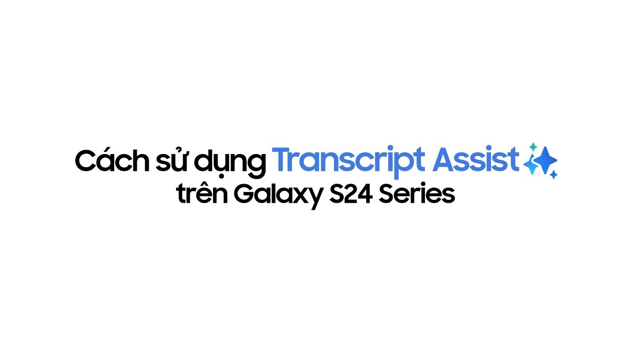 Galaxy S24 Series: Chuyển ngữ, tóm tắt và dịch thuật với Transcript ...