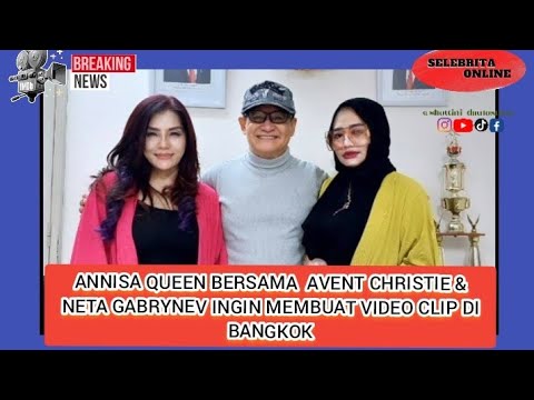 Annisa Queen , Avent Christie & Neta Gabrynev Produksi Video Clip Di ...