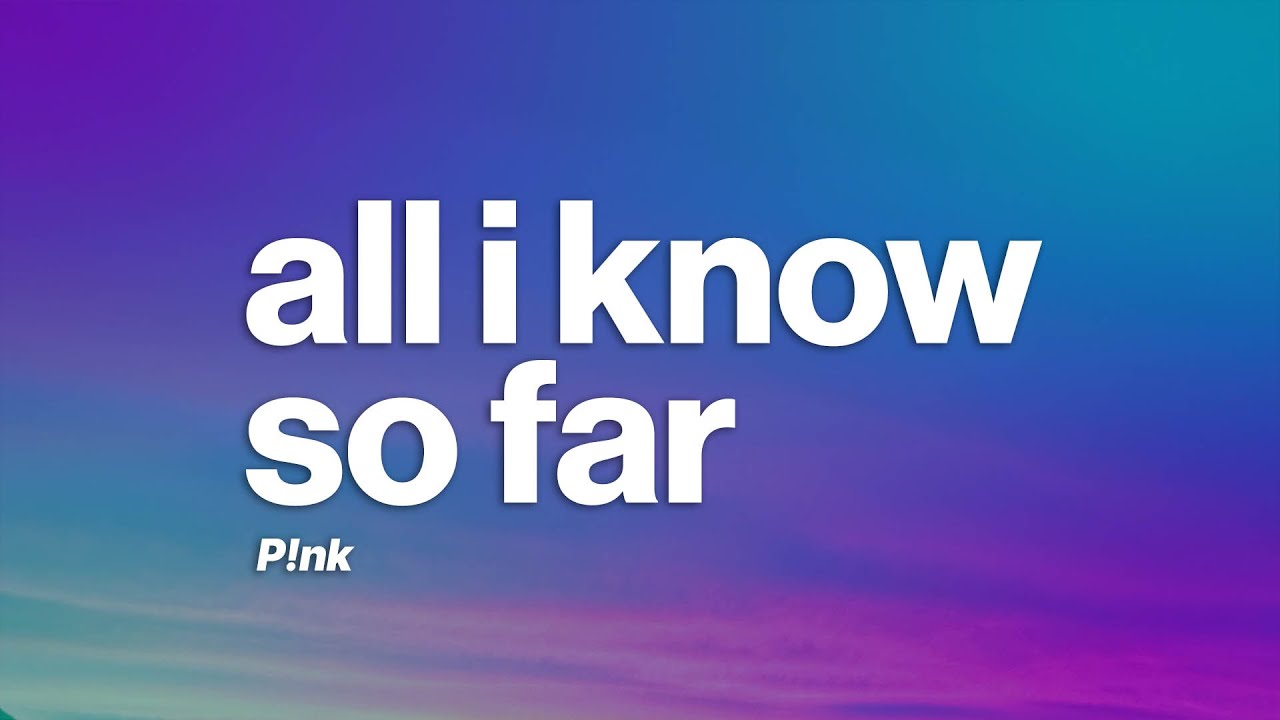 P!nk - All I Know So Far (Lyrics) - YouTube