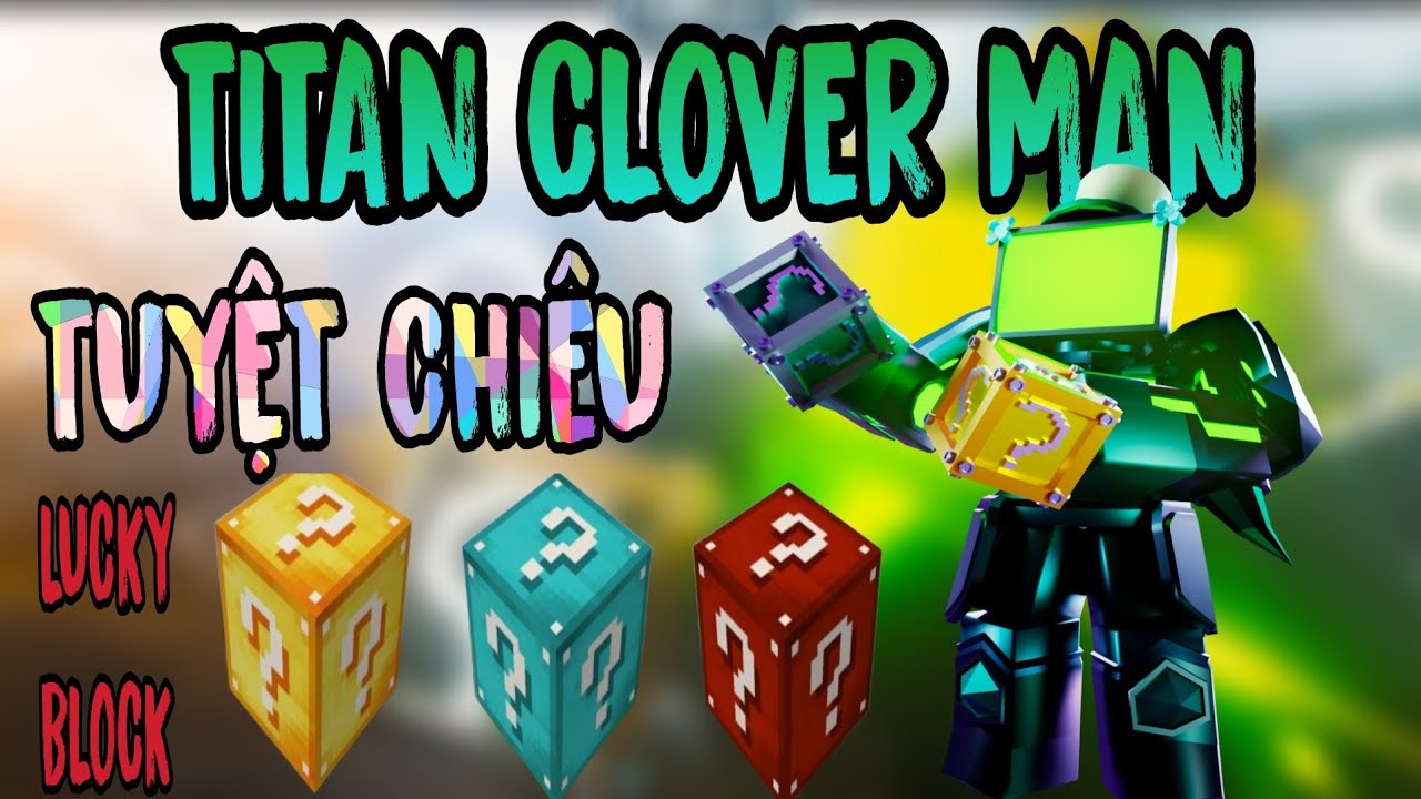 🍀TITAN CLOVER MAN Unit Duy Nhất Sử Dụng Được LUCKY BLOCK trong Toilet ...