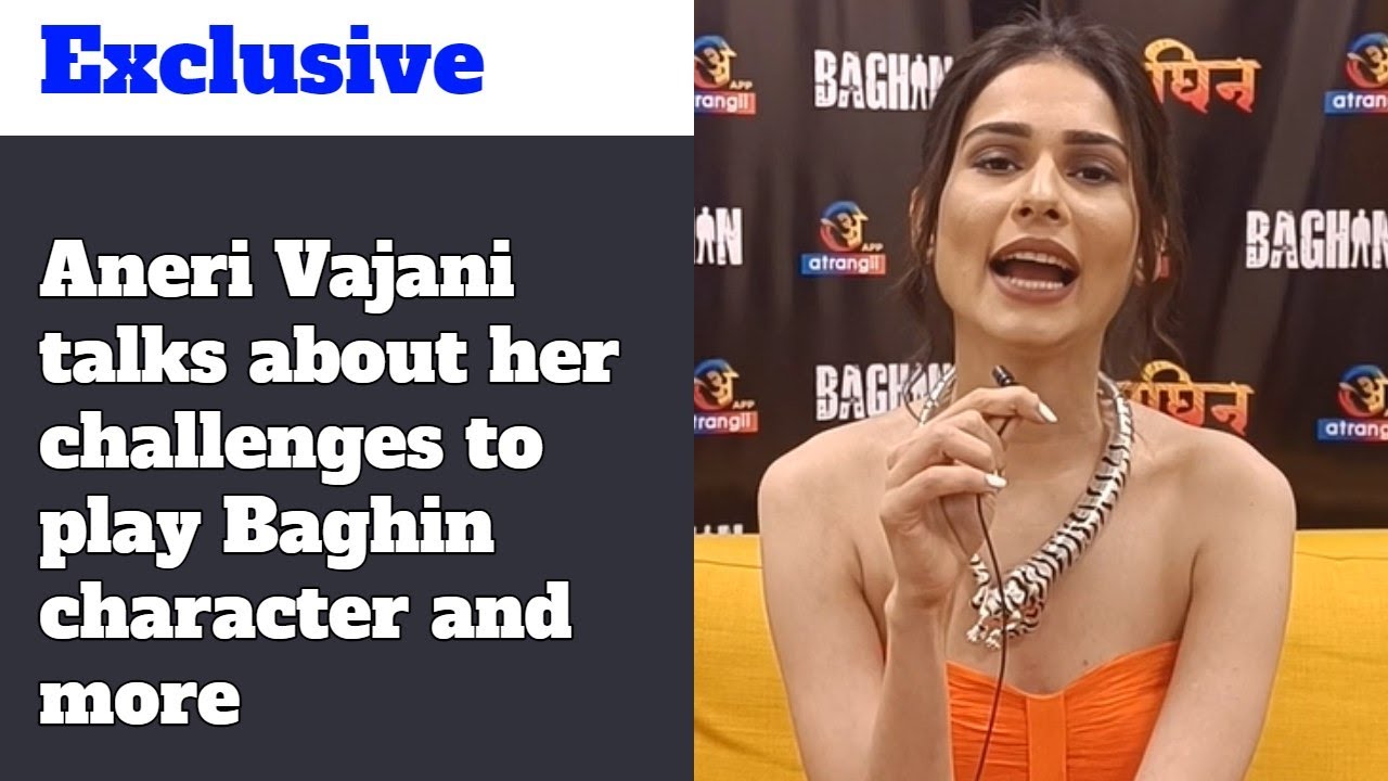 Exclusive: Aneri Vajani talks about her challenges to play Baghin ...