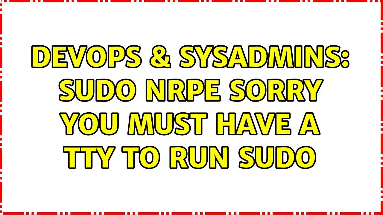 DevOps & SysAdmins: sudo nrpe sorry you must have a tty to run sudo - YouTube
