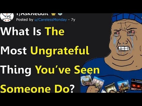 The Most Ungrateful Things ever r/reddit
