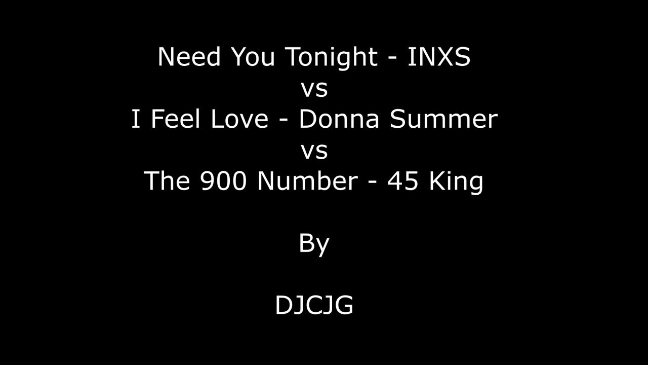 Need You Tonight by INXS vs I Feel Love by Donna Summer vs The 900 Number by 45 King by DJCJG ...