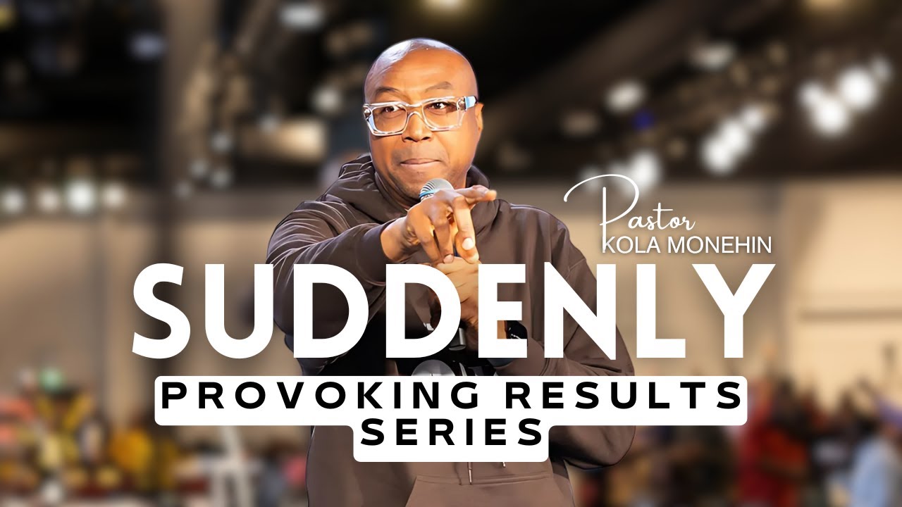 PROVOKING RESULTS SERIES - PART 1 | SUDDENLY | PASTOR KOLA MONEHIN ...