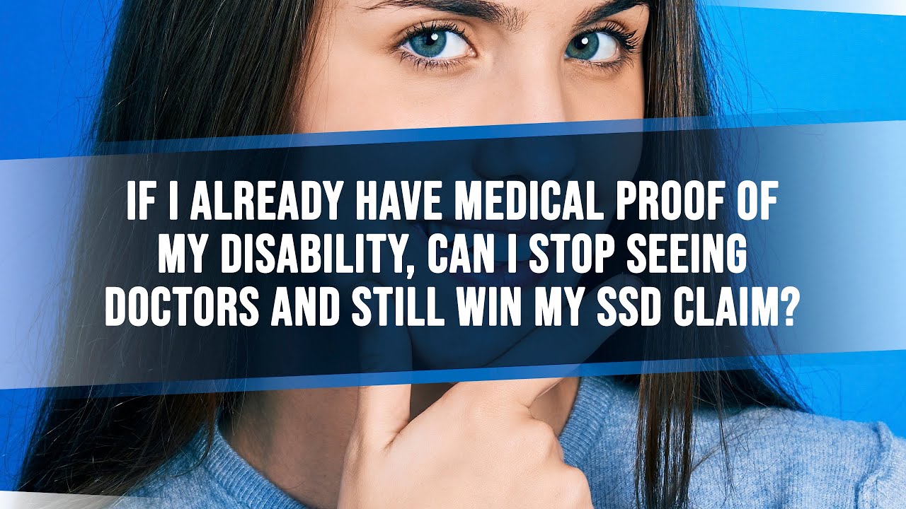 If I Already Have Medical Proof Of My Disability Can I Stop Seeing ...