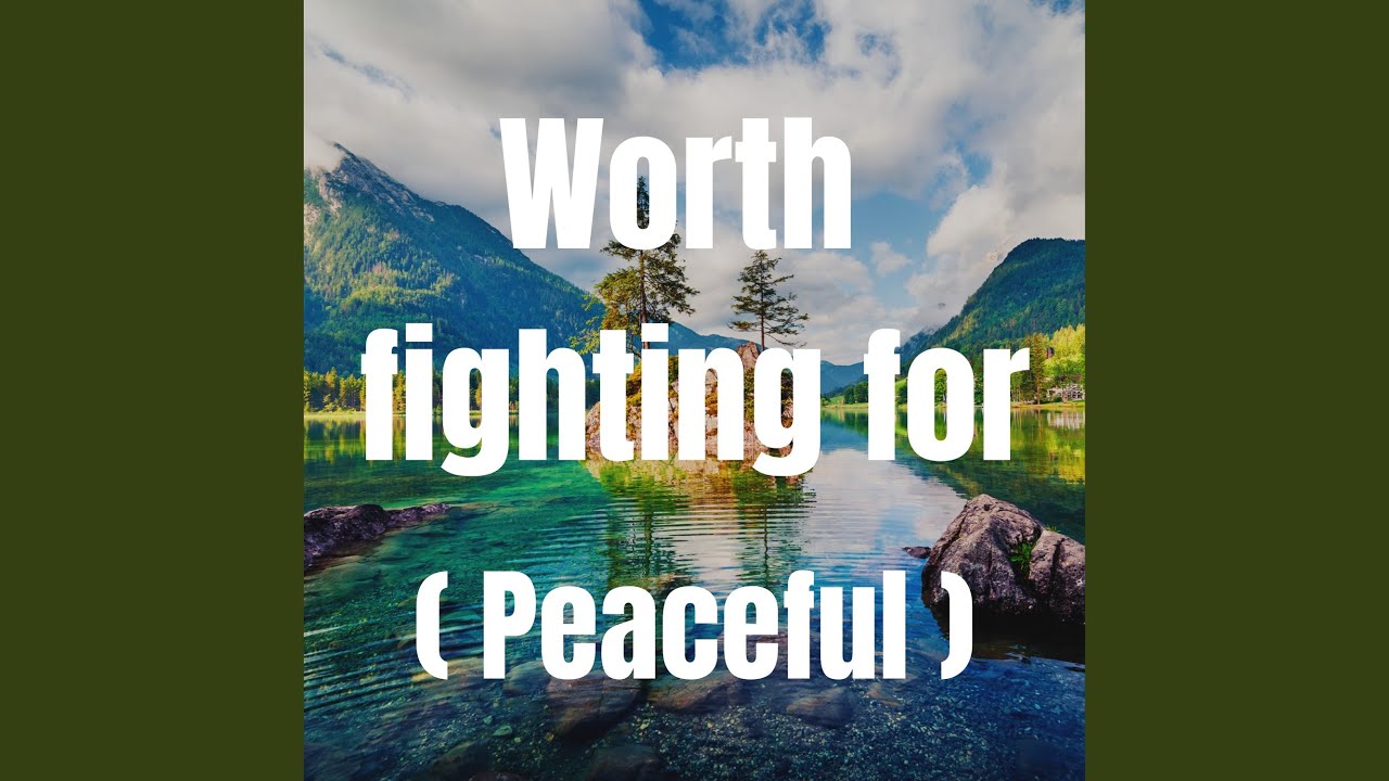 Worth fighting for (Peaceful) - YouTube