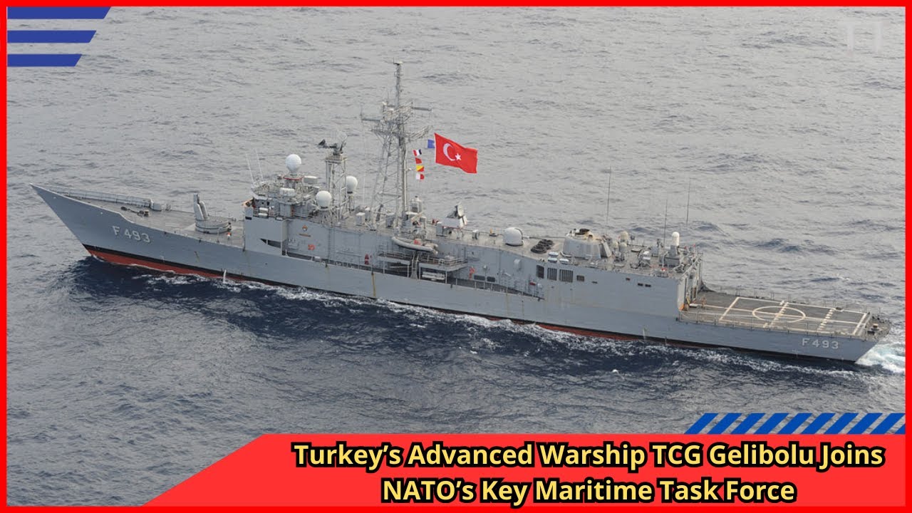 Turkey’s Advanced Warship TCG Gelibolu Joins NATO’s Key Maritime Task ...