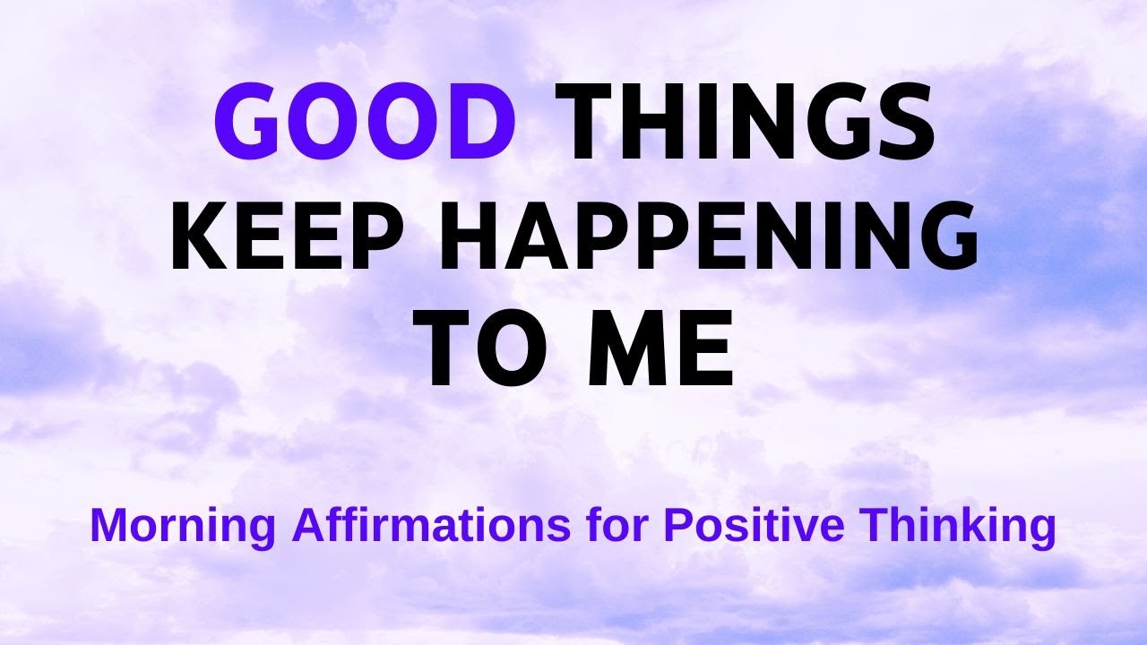 Good Things Just Keep Happening To Me | Positive Morning Affirmations ...