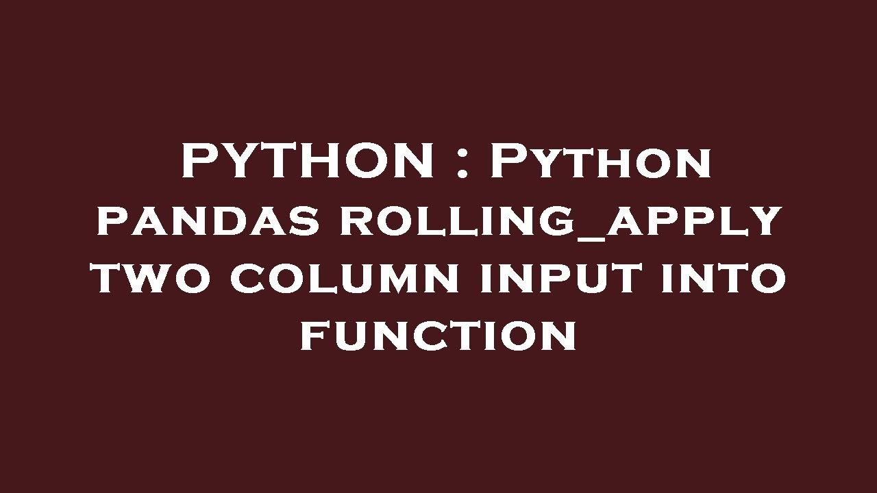 PYTHON Python Pandas Rolling apply Two Column Input Into Function python-python-pandas-rolling-apply-two-column-input-into-function