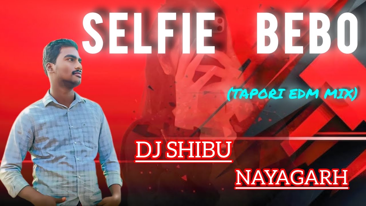SELFIE BEBO (TAPORI EDM MIX) DJ SHIBU NAYAGARH - YouTube