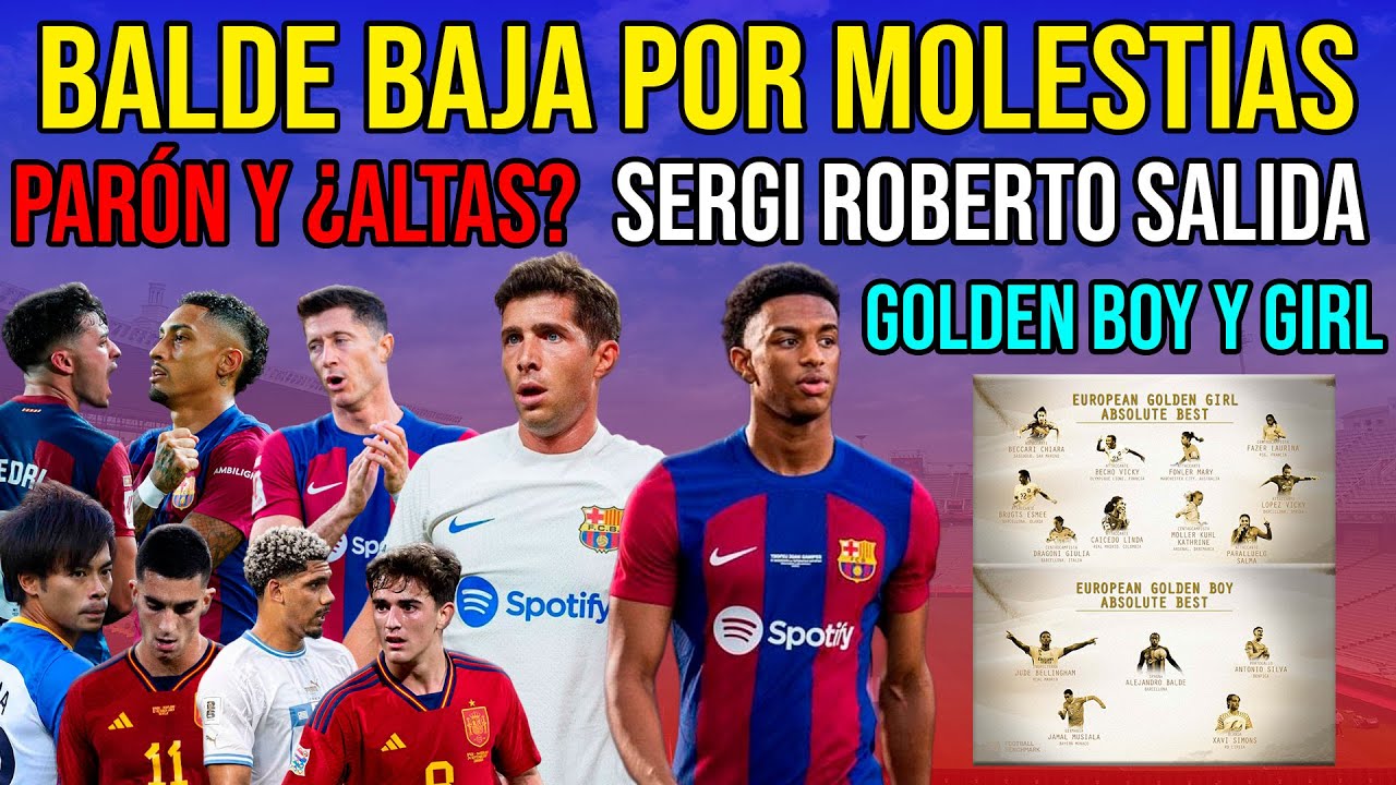 🚨 BALDE MOLESTIAS | SERGI ROBERTO SE VA | ¿ALTAS? | GOLDEN BOY Y GIRL ...