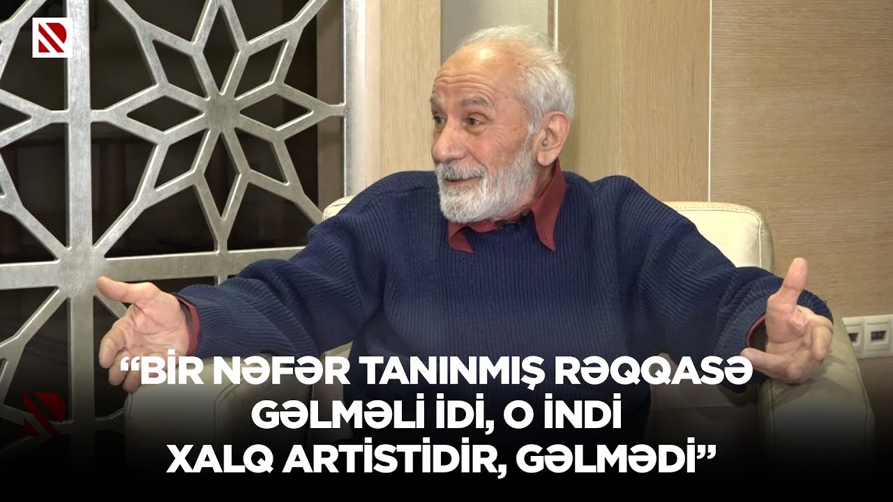 “Bir nəfər tanınmış rəqqasə gəlməli idi, o indi xalq artistidir ...