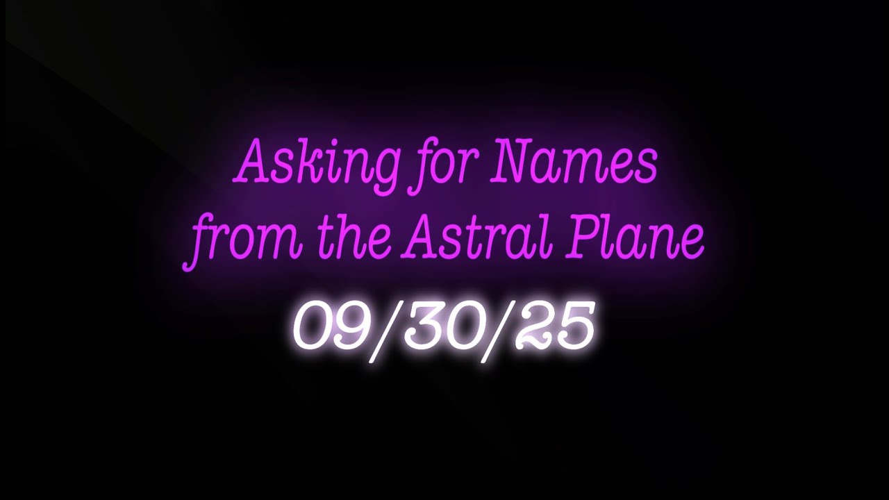 Names from the Astral Plane 09/30/25 - YouTube