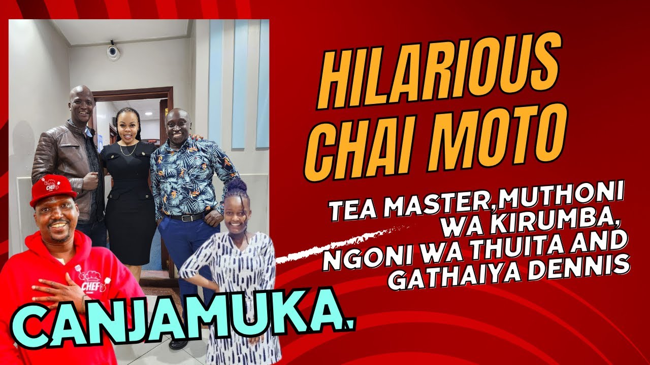 HILARIOUS-CHAI MOTO - Tea master,muthoni wa kirumba, ngoni wa thuita ...