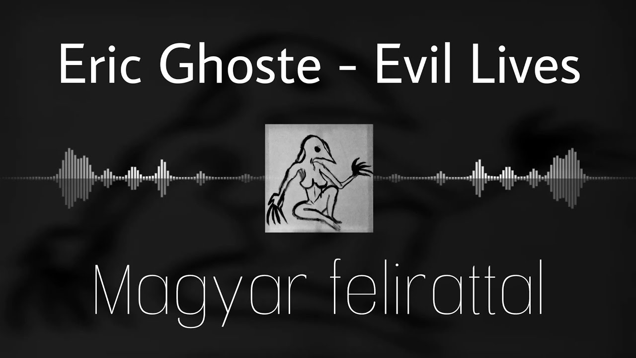 Eric Ghoste - Evil Lives [Magyar Felirattal] - YouTube