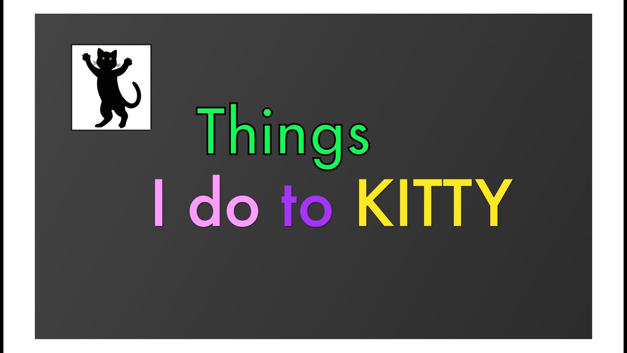 5 things I do to kitty to drive Nutty Youtube people CRAZY! - YouTube