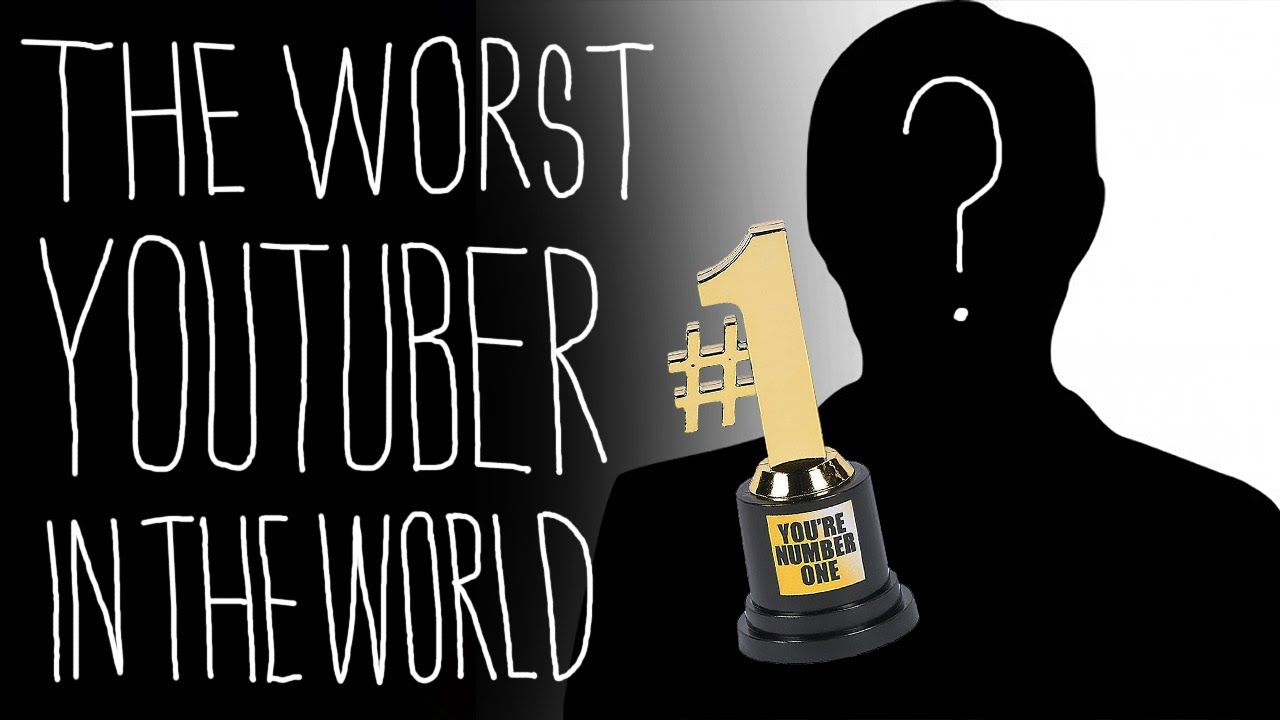 The Worst YouTuber in the World - YouTube