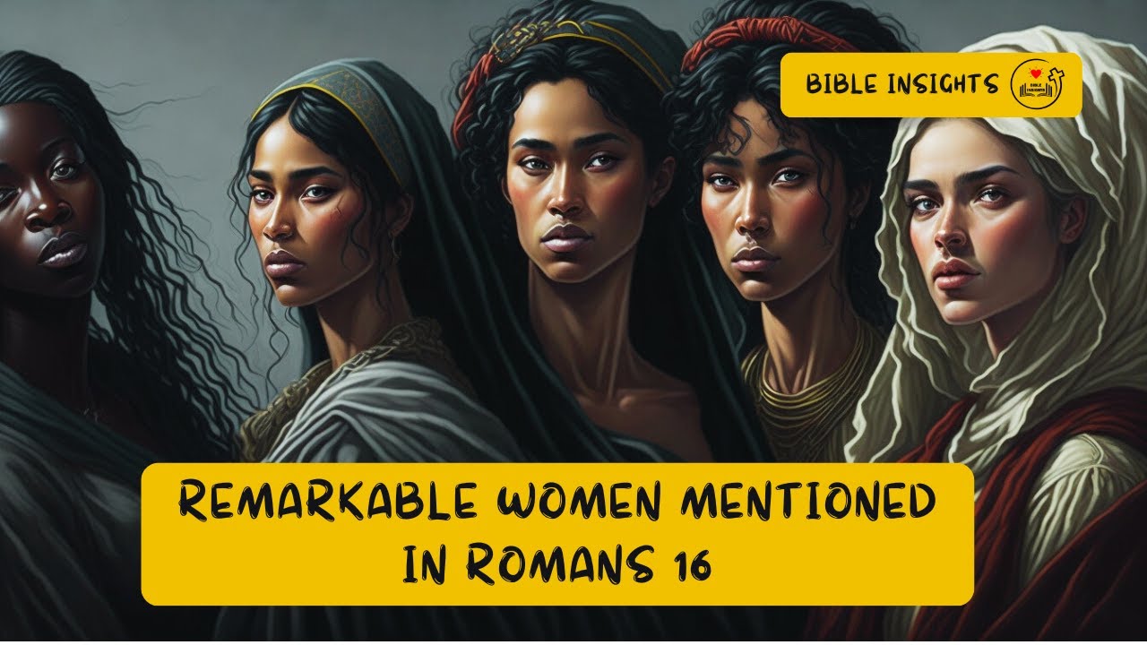 The Remarkable Women Mentioned In Romans 16 Women In The Bible EP 1