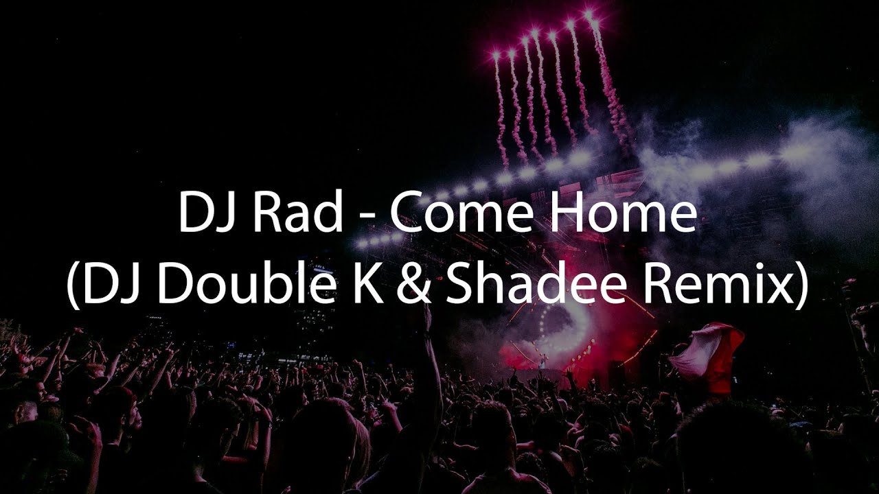 DJ Rad - Come Home (DJ Double K & Shadee Remix) - YouTube