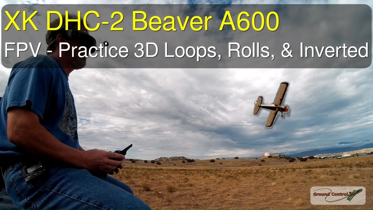 3D Mode Loops, Rolls, & Inverted Flight Via FPV With The XK DHC-2 ...