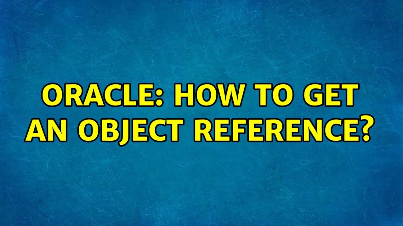 Oracle: how to get an object reference? - YouTube
