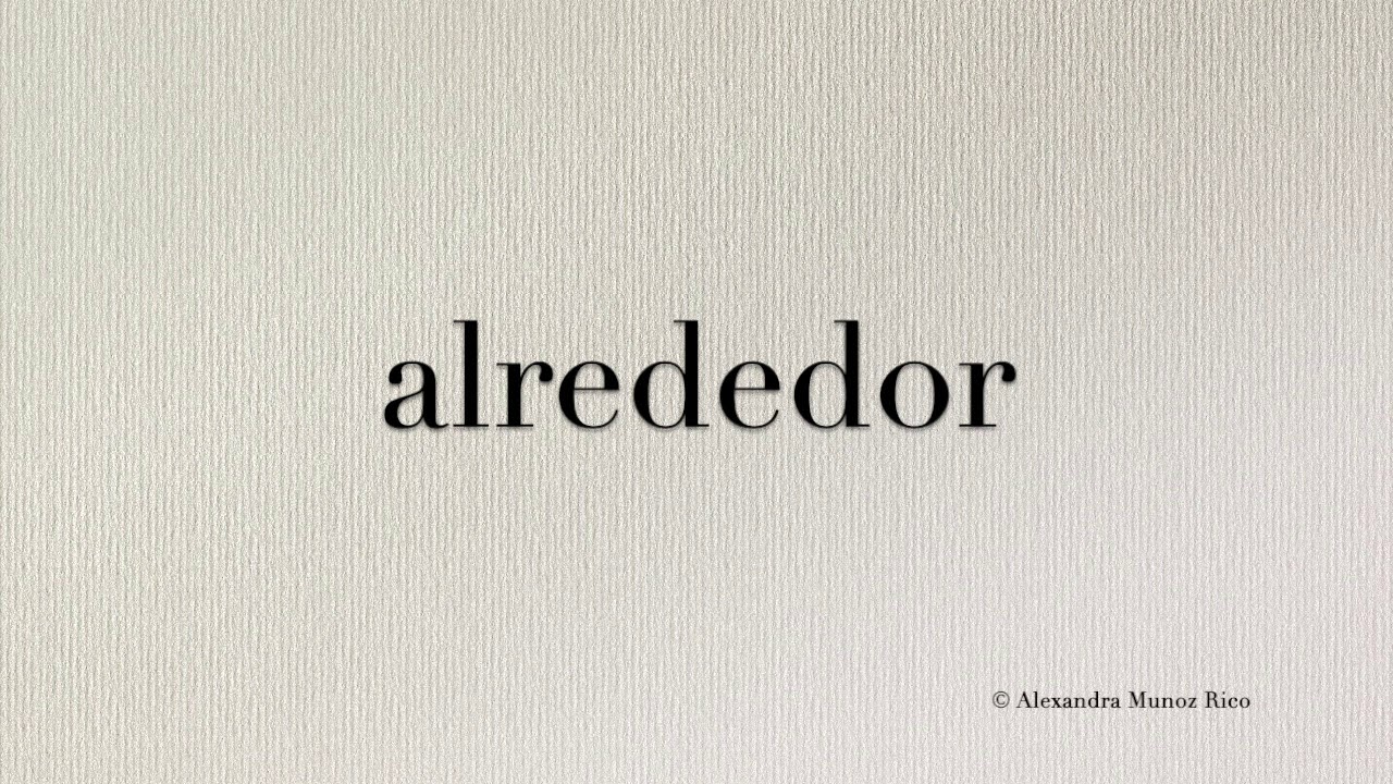 How to pronounce the Spanish word 'alrededor' (around) - YouTube
