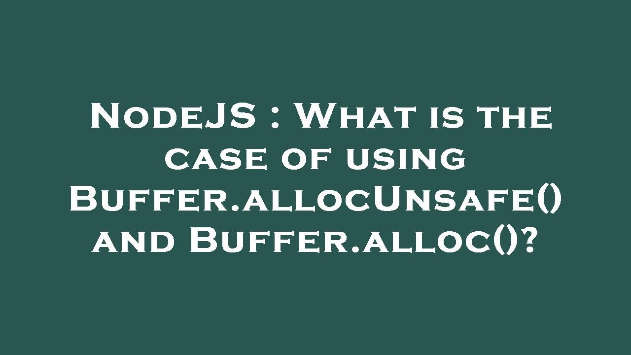 Nodejs What Is The Case Of Using Bufferallocunsafe And Bufferalloc Youtube 3539