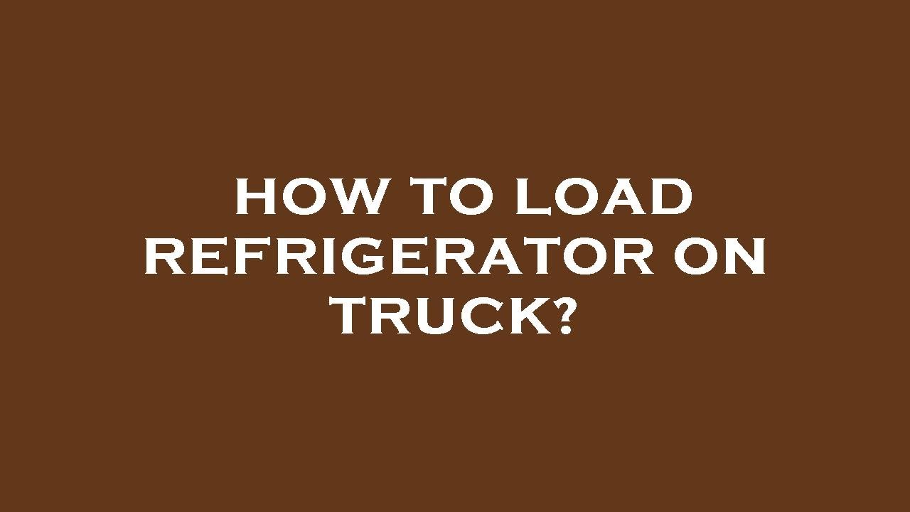 How to load refrigerator on truck? - YouTube