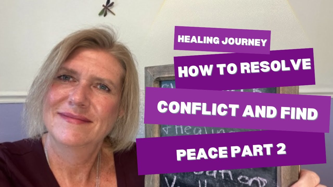 Healing Journey How To Resolve Conflict and Find Peace Pt 2 - YouTube