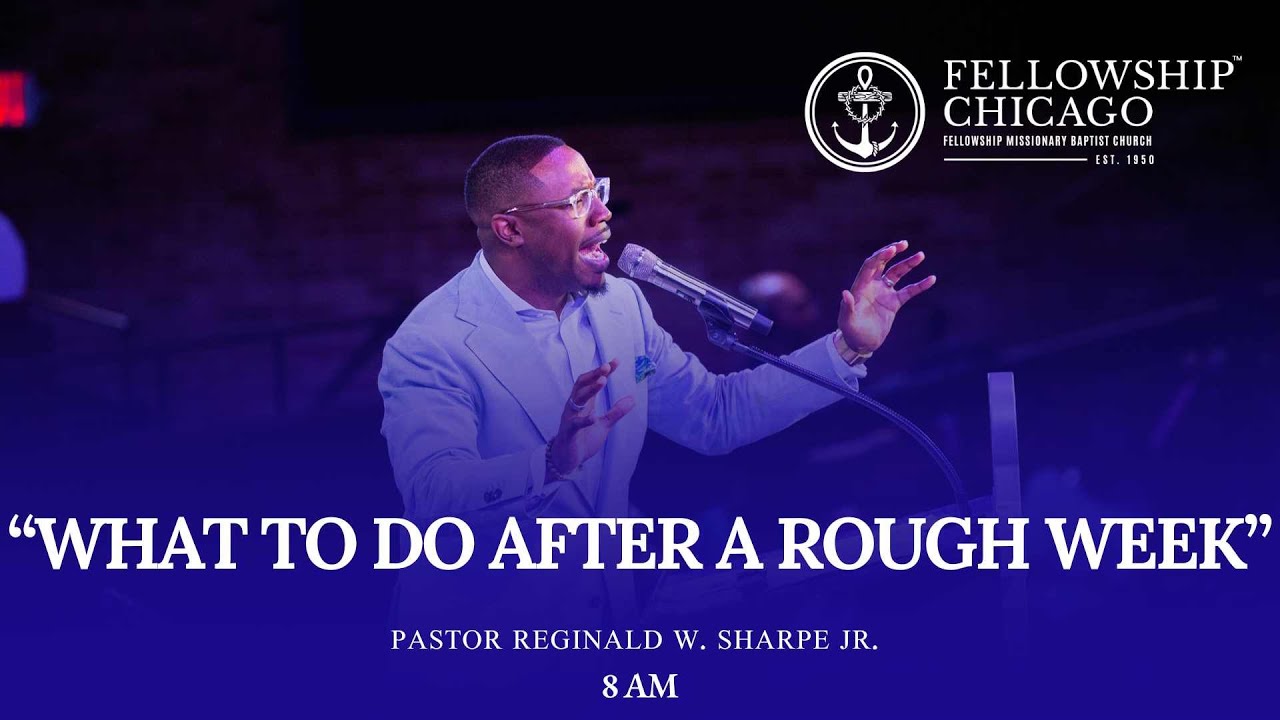 8 AM "What To Do After A Rough Week" Pastor Reginald W. Sharpe, Jr ...
