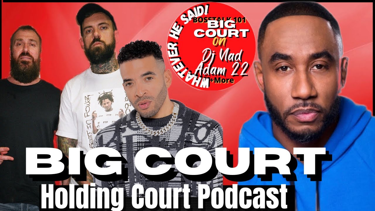 Big Court on Adam 22, Dj Vlad, Jason Lee, Big Boz, Holding Court ...
