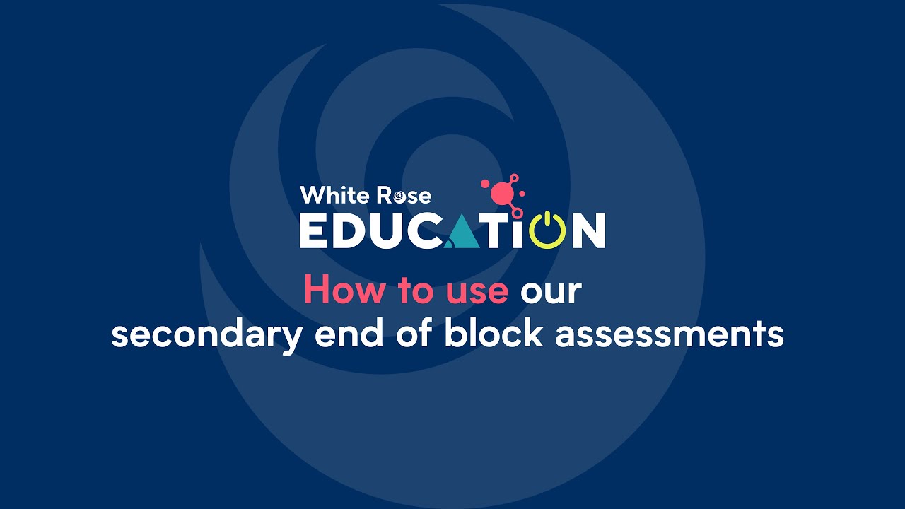 How to use White Rose Education's secondary end of block assessments ...