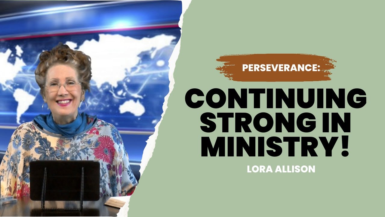 PERSEVERANCE: CONTINUING STRONG IN MINISTRY! | Lora Allison ...