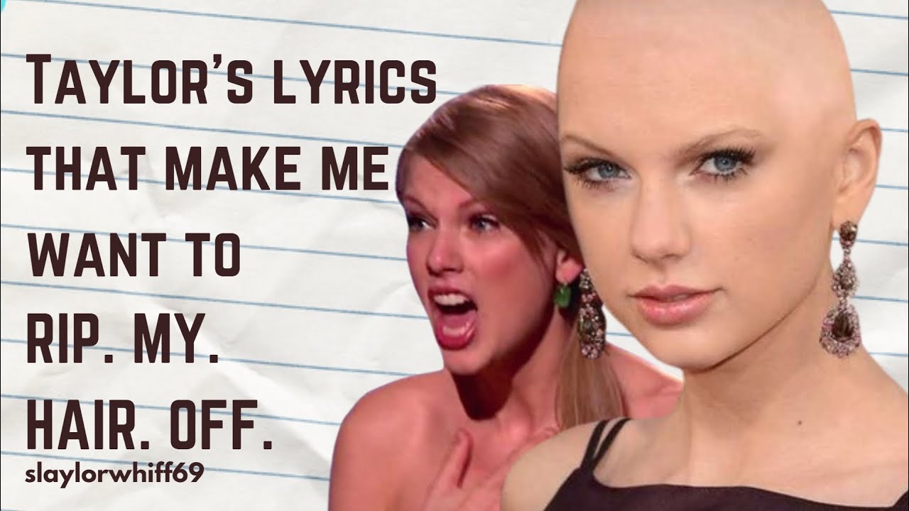 Taylor Swift's lyrics that make me want to RIP. MY. HAIR. OFF. - YouTube